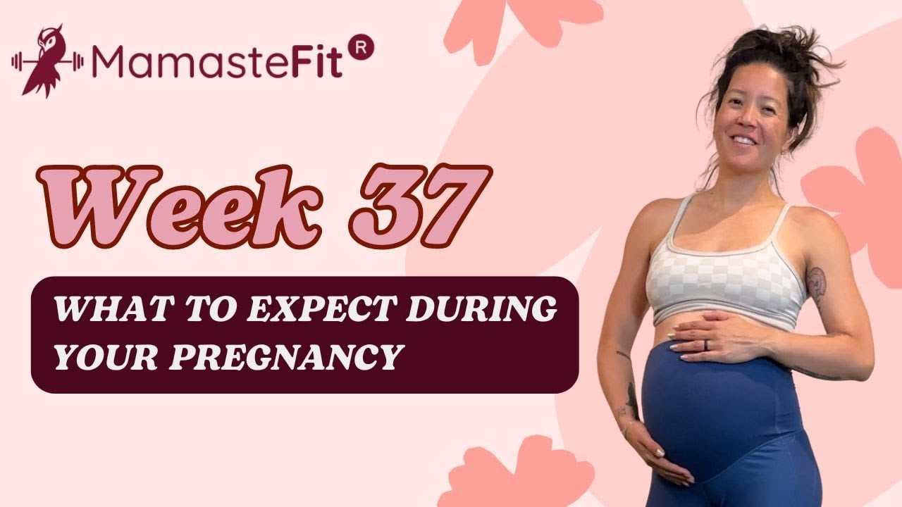 Week 37: What to Expect During Your Pregnancy - MamasteFit